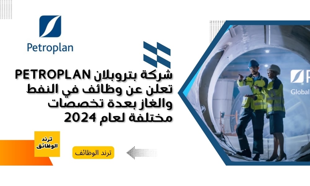 شركة بتروبلان Petroplan تعلن عن وظائف في النفط والغاز بعدة تخصصات ...